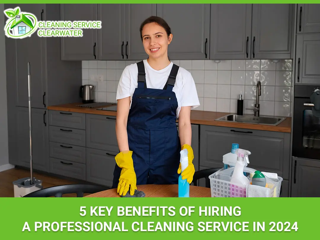 5 Key Benefits Of Hiring A Professional Cleaning Service In 2024